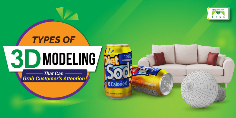 Types Of 3D Modeling: That Can Grab Customers Attention
